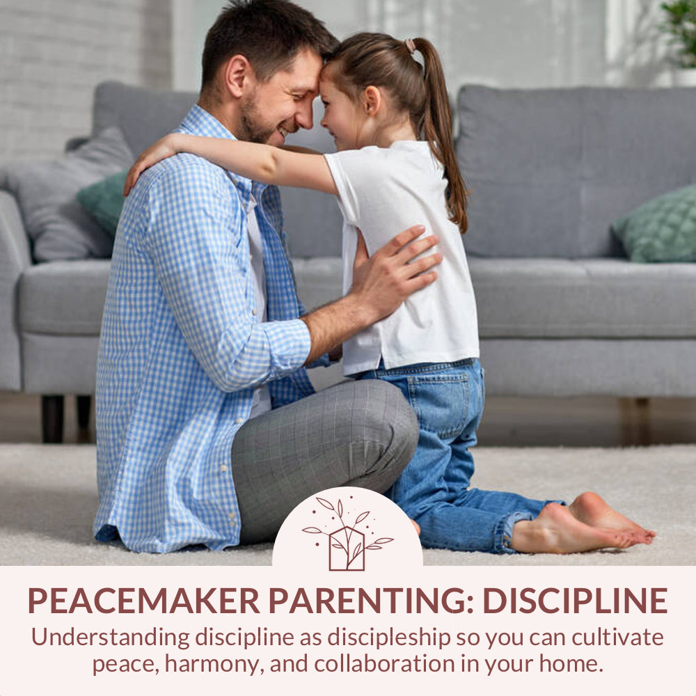 Peacemaker Parenting: Discipline – Flourishing Homes & Families